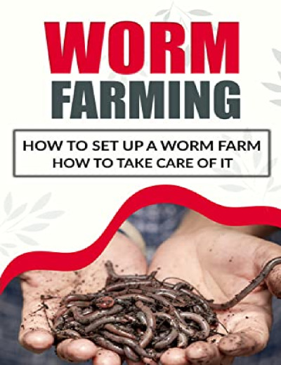 Worm Farming: How to Set Up a Worm Farm and How to Take Care of It