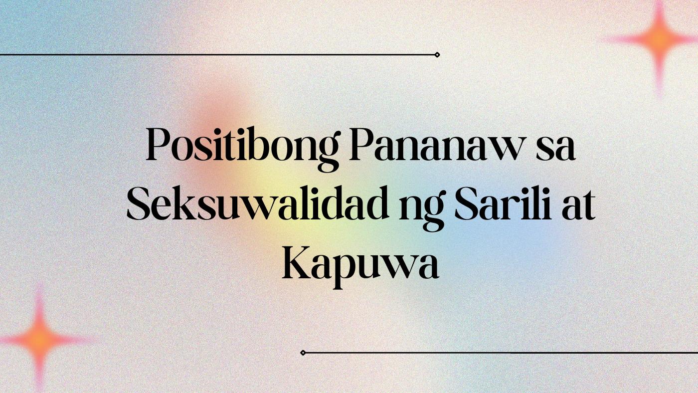 POSITIBONG PANANAW SA SEKSUWALIDAD NG SARILI AT KAPUWA | PDF to Flipbook