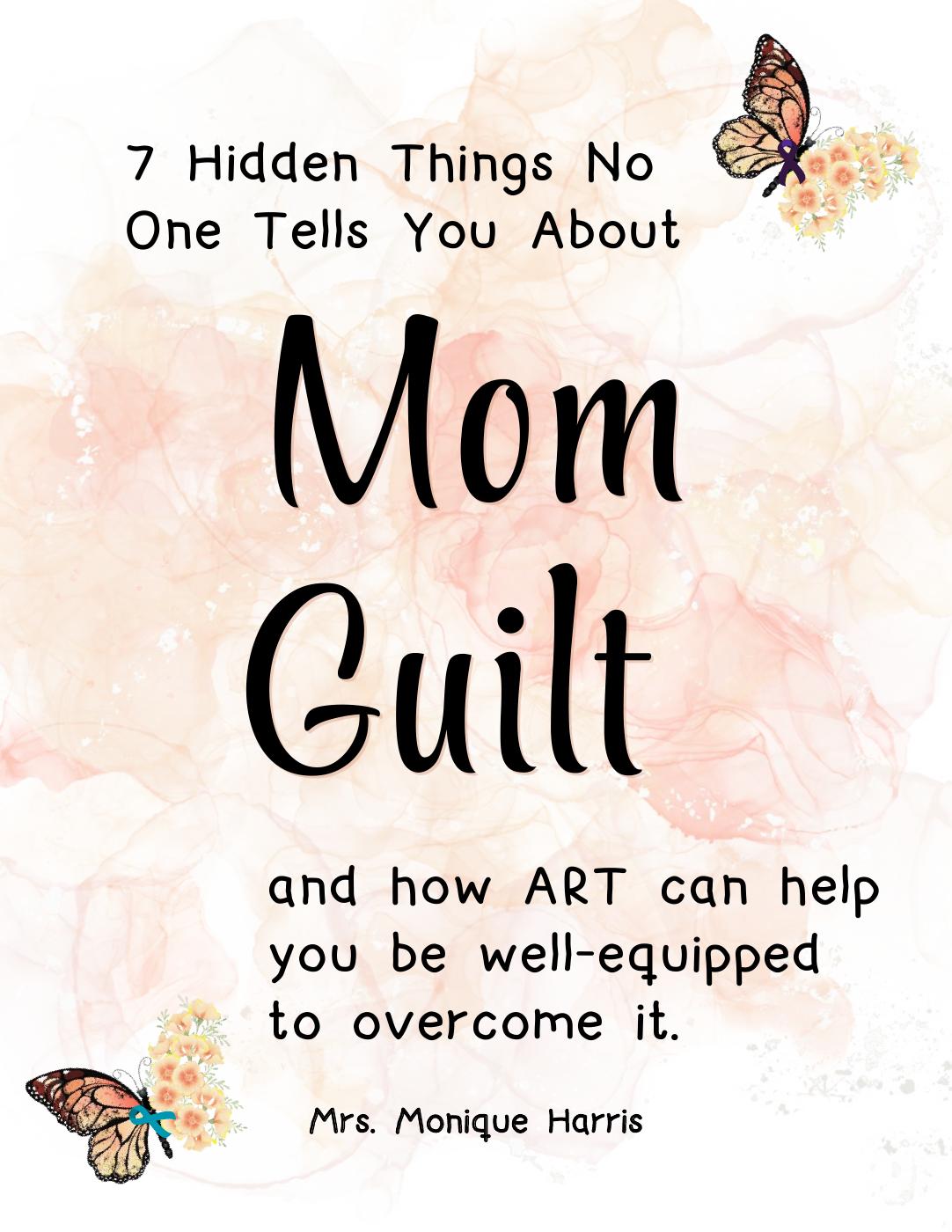7 Hidden Things No One Tells You About Mom Guilt by Mrs. Monique Harris ...