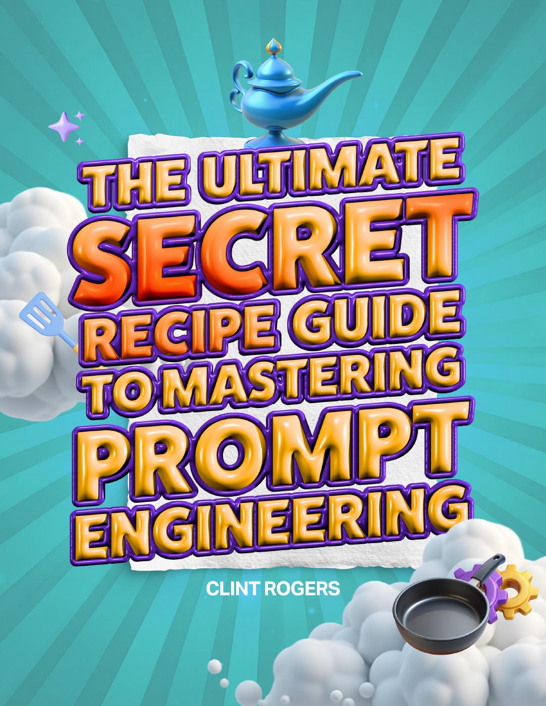 The Ultimate Secret Recipe Guide to Mastering Prompt Engineering