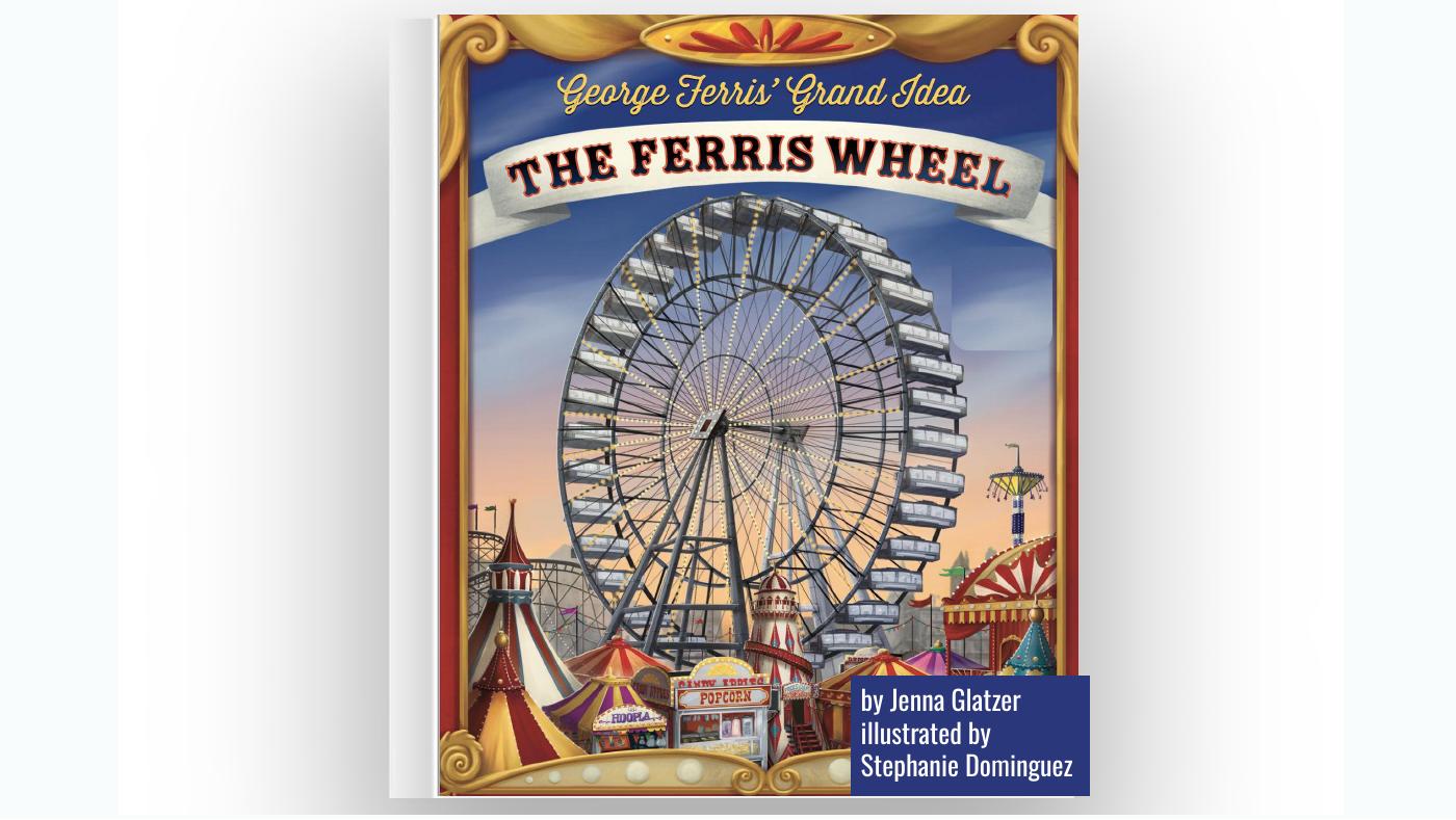 George Ferris' Grand Idea The Ferris Wheel
